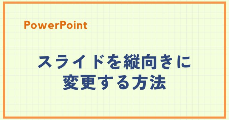 【PowerPoint】スライドを縦向きに変更する方法｜プレゼン資料を縦長に設定