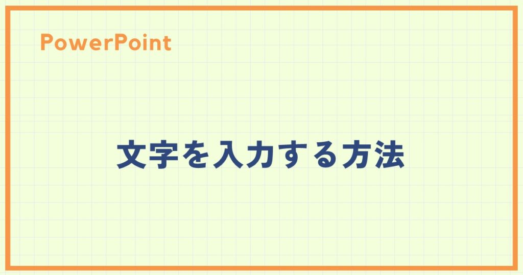PowerPointで文字を入力する方法｜テキストを追加・編集・配置する手順
