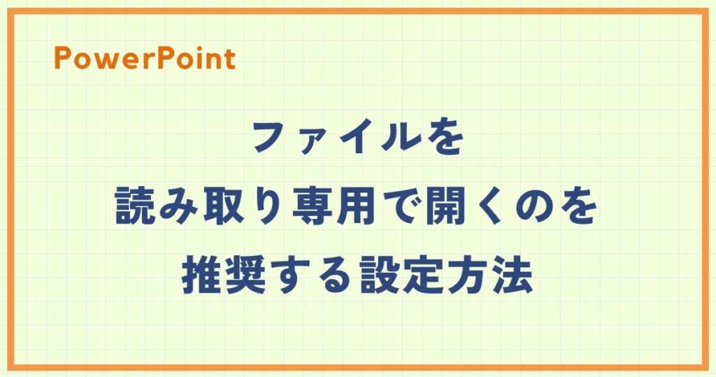 PowerPointでファイルを読み取り専用で開くのを推奨する設定方法