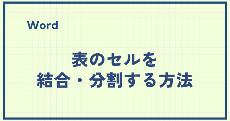【Word】表のセルを結合・分割する方法｜レイアウトを調整する手順